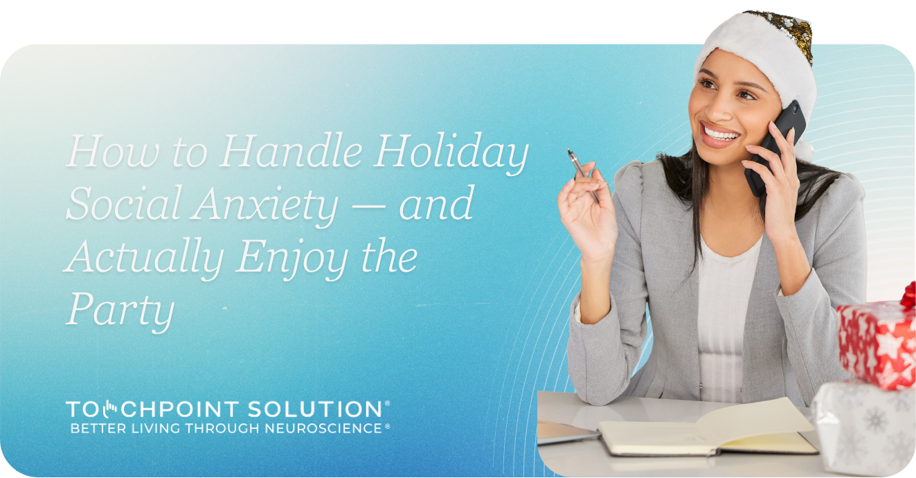 How to Handle Holiday Social Anxiety — and Actually Enjoy the Party – TheTouchPoint Solution™
