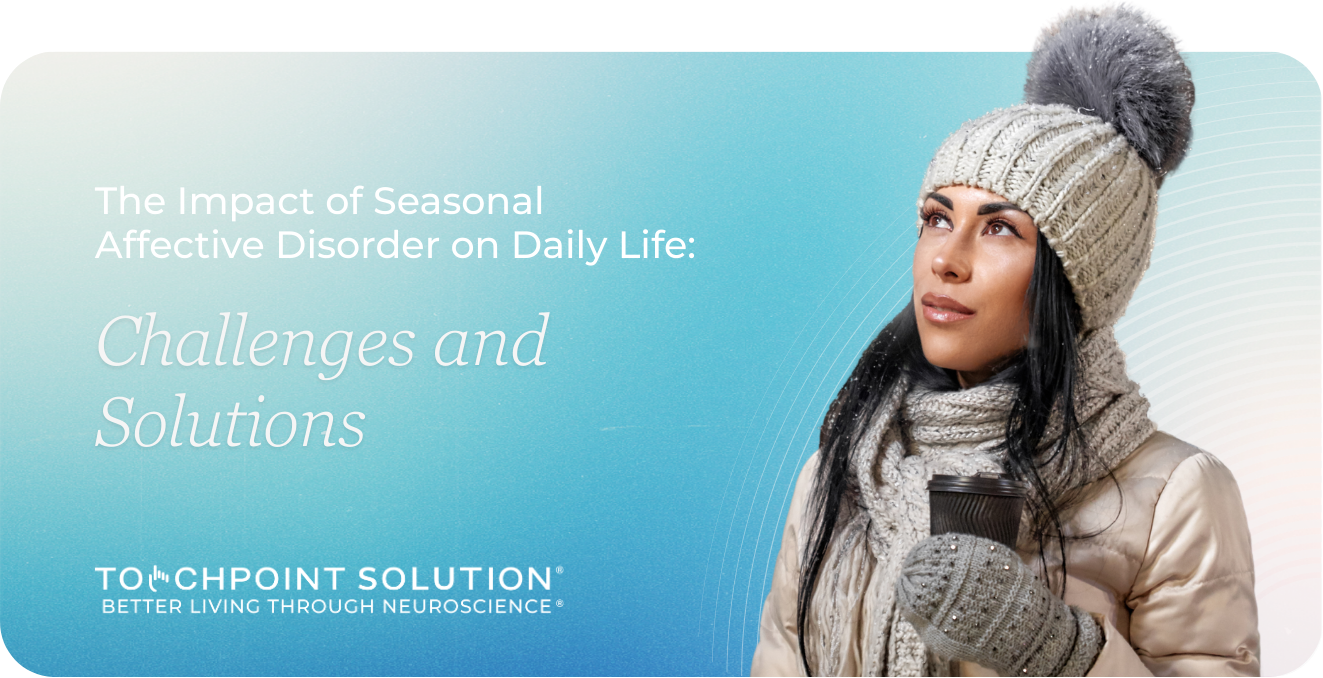 The Impact of Seasonal Affective Disorder on Daily Life: Challenges an – TheTouchPoint Solution™